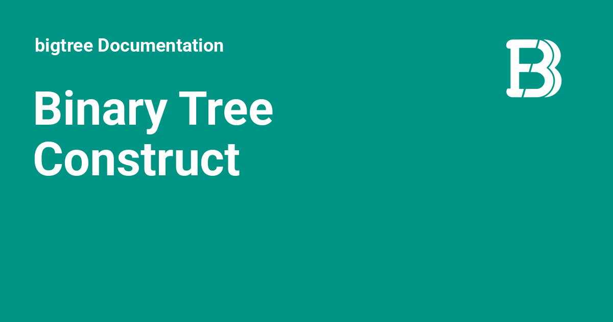 Binary Tree Construct - bigtree Documentation Binary Tree Construct - bigtree Documentation